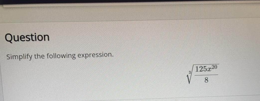 Solved QuestionSimplify the following expression.125x2083 | Chegg.com