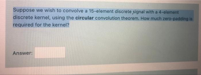 Solved Suppose we wish to convolve a 15-element discrete | Chegg.com