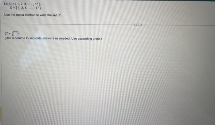 Solved Let UC=(1,2,3,…18)=(1,3,5,…,17) Use the roster method | Chegg.com