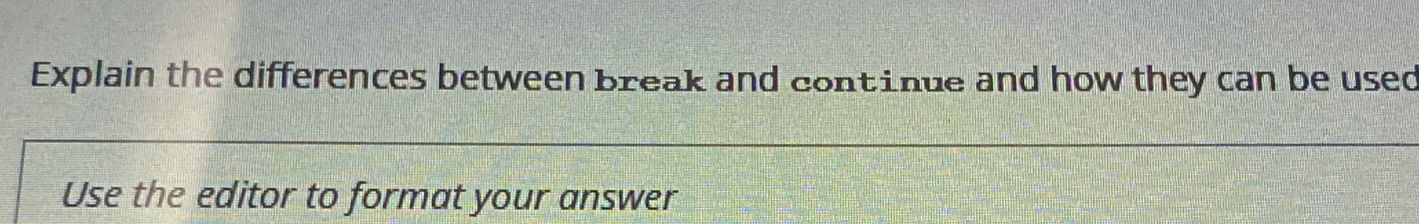 Solved Explain the differences between break and continue | Chegg.com