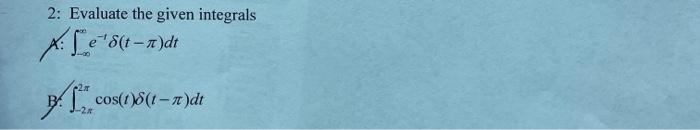 Solved 2: Evaluate the given integrals f: ∫−∞∞e−tδ(t−π)dt B. | Chegg.com