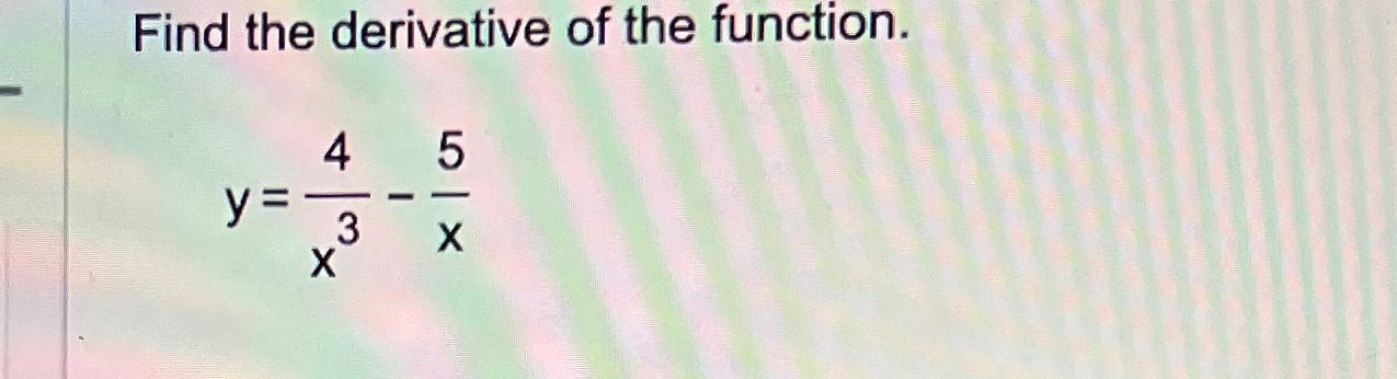 Solved Find the derivative of the function.y=4x3-5x | Chegg.com