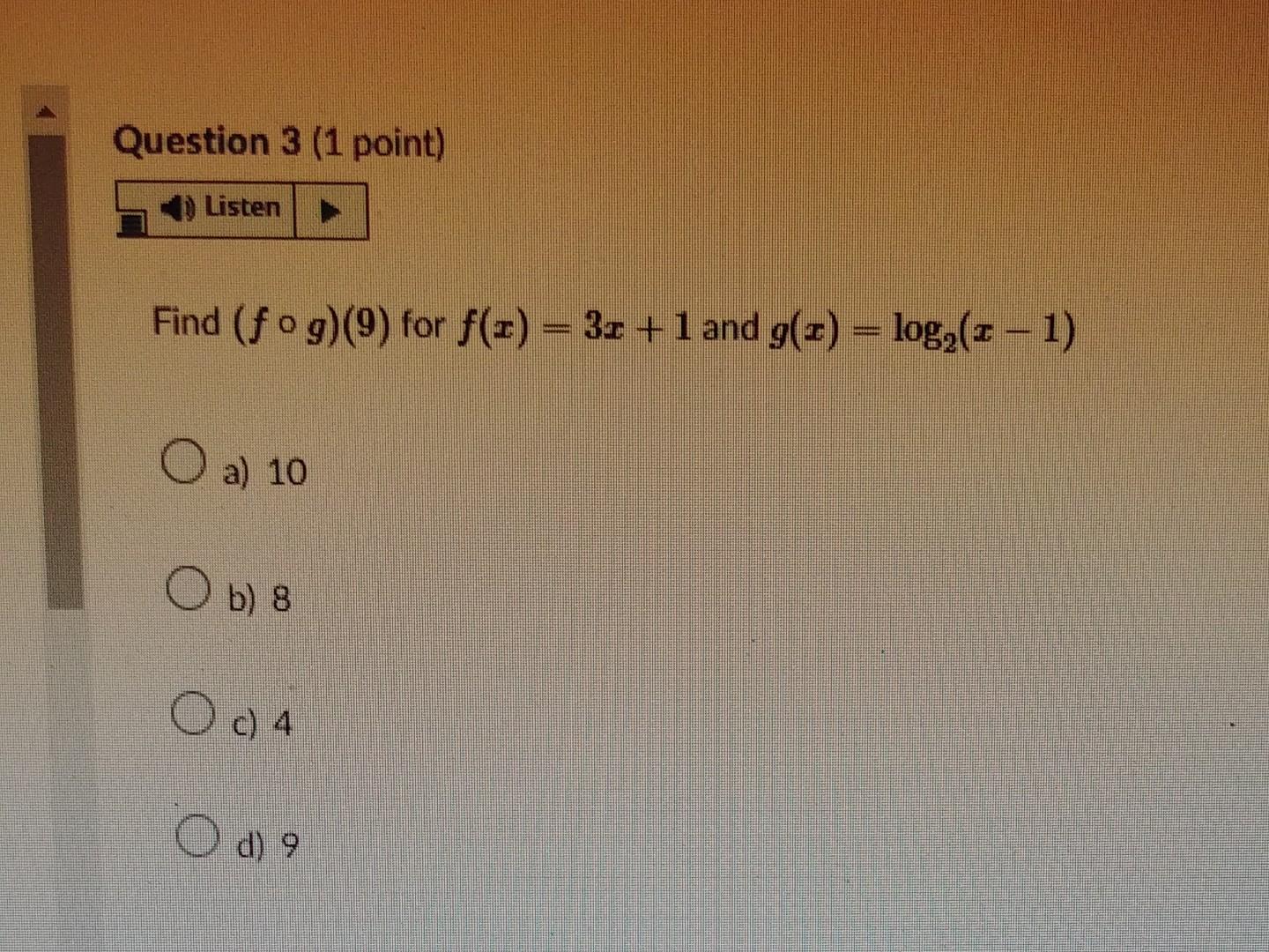 Solved Find (f∘g)(9) for f(x)=3x+1 and g(x)=log2(x−1) a) 10 | Chegg.com