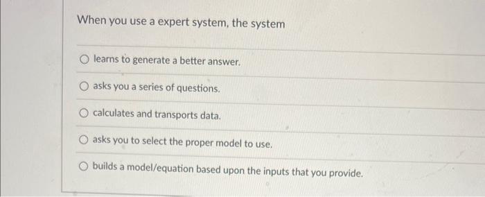Solved When you use a expert system, the system learns to | Chegg.com