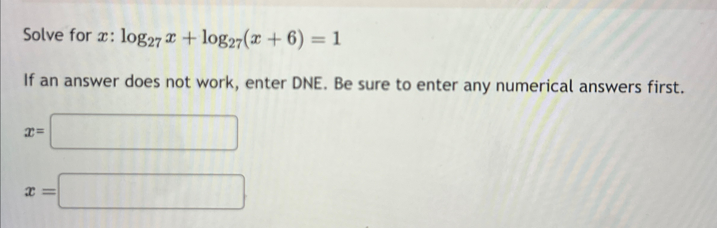 Solved Solve for x ﻿: log27x+log27(x+6)=1If an answer does | Chegg.com