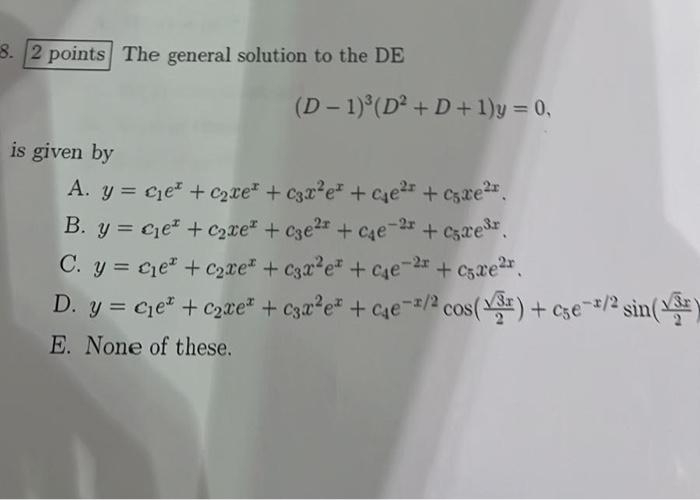 Solved 8. The general solution to the DE (D−1)3(D2+D+1)y=0 | Chegg.com