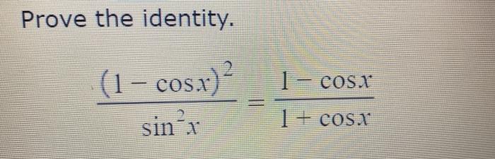 Solved Prove the identity. (1-cosx) 1 - COS. sinir 1+ cosx | Chegg.com