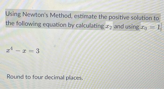 Solved Using Newtons Method Estimate The Positive Solution
