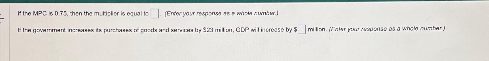 Solved If the MPC is 0.75 , ﻿then the multiplier is equal | Chegg.com