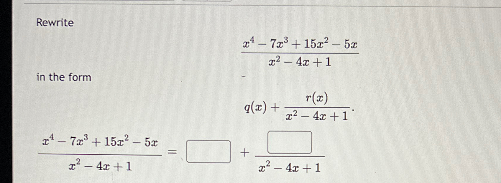 Solved Rewritex4-7x3+15x2-5xx2-4x+1in the | Chegg.com