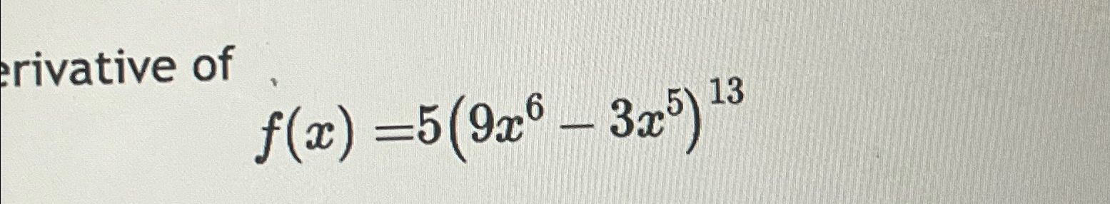 Solved Find the derivative off(x)=5(9x6-3x5)13 | Chegg.com