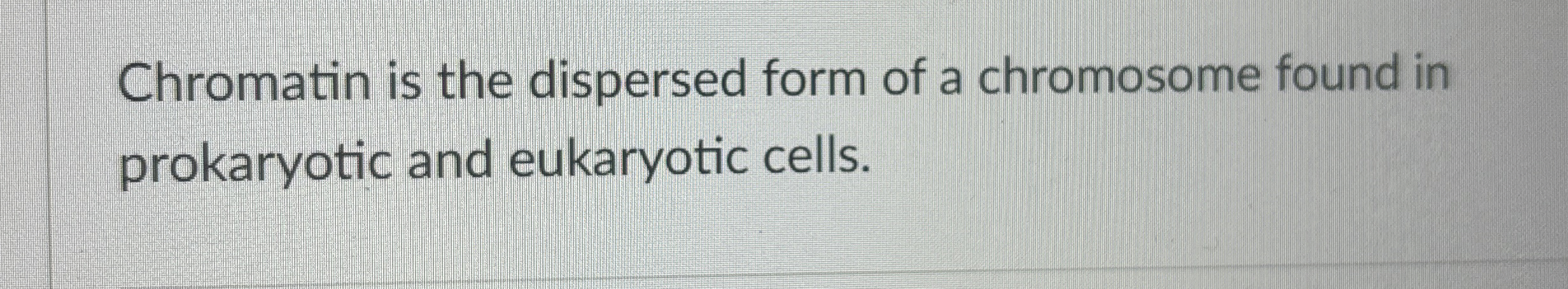 Solved Chromatin is the dispersed form of a chromosome found | Chegg.com