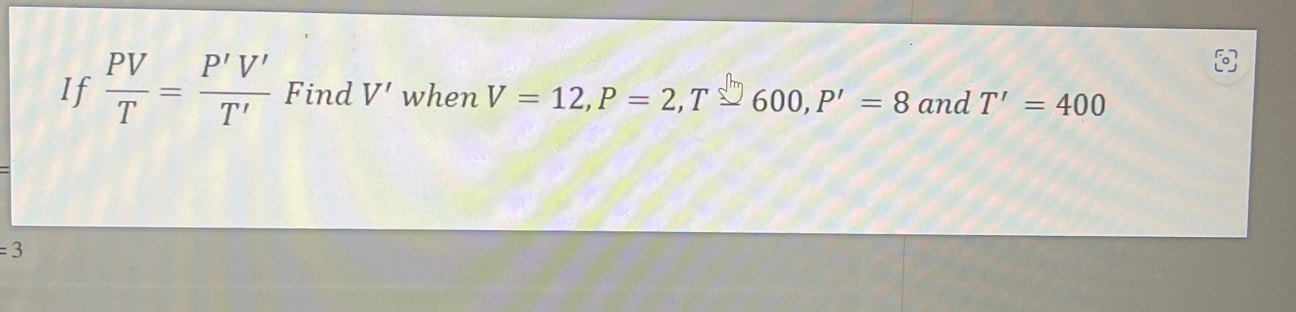 Solved If PVT=P'V'T' ﻿Find V' ﻿when V=12,P=2,TS Str 600,P'=8 | Chegg.com