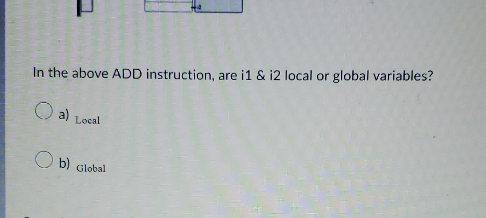 Solved In the above ADD instruction, are i1 \\& i2 local or | Chegg.com