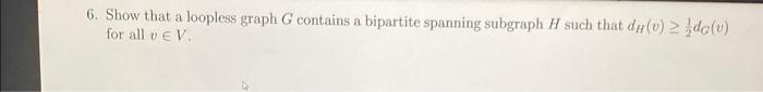 Solved 6. Show that a loopless graph G contains a bipartite | Chegg.com Solved 6. Show that a loopless graph G contains a bipartite | Chegg.com