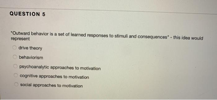 Solved QUESTION 5 "Outward behavior is a set of learned | Chegg.com