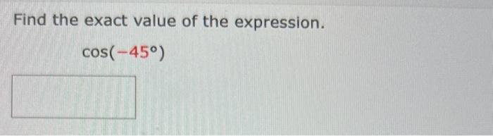 Solved Find the exact value of the expression. cos(−45∘) | Chegg.com