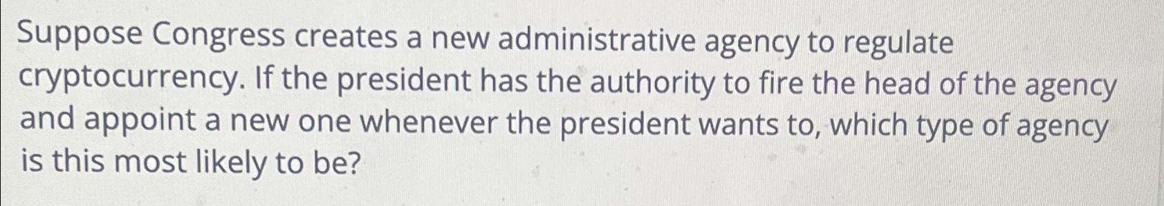 Solved Suppose Congress creates a new administrative agency | Chegg.com