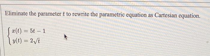 Solved Eliminate the parameter t to rewrite the parametric | Chegg.com