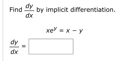Solved Find dy dx by implicit differentiation. xey = x - y | Chegg.com