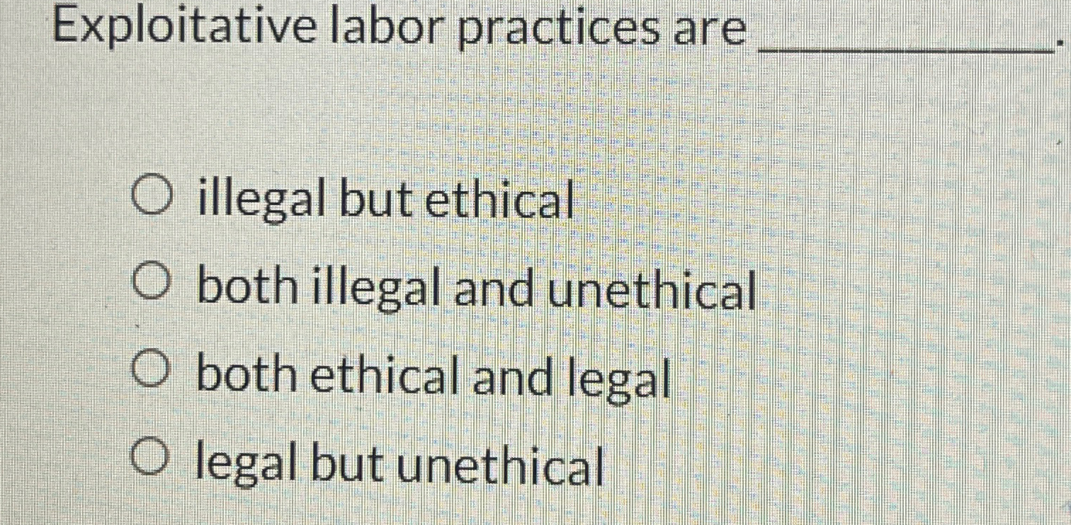 Solved Exploitative labor practices areillegal but | Chegg.com