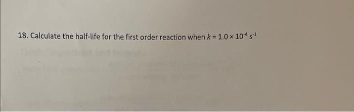 Solved 18. Calculate the half-life for the first order | Chegg.com