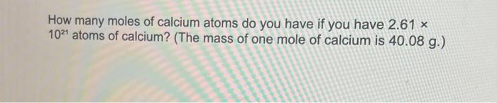 Solved How many moles of calcium atoms do you have if you | Chegg.com