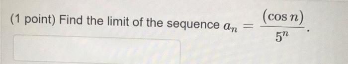 Solved (1 point) Find the limit of the sequence an=5n(cosn) | Chegg.com