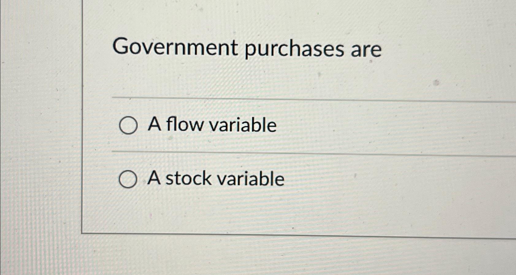 Solved Government purchases areA flow variableA stock | Chegg.com