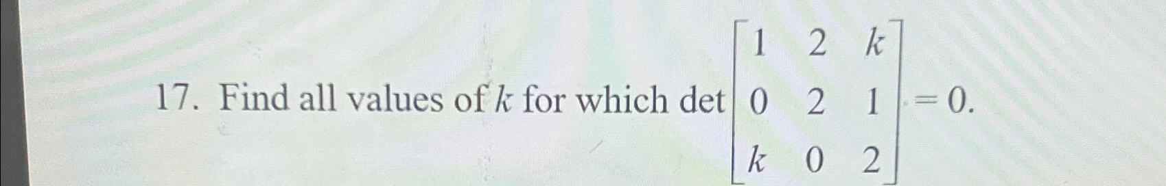 Solved Find all values of k ﻿for which det[12k021k02]=0. | Chegg.com