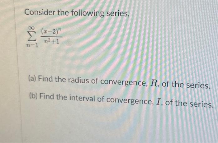 Solved Consider the following series, ∑n=1∞n2+1(x−2)n (a) | Chegg.com