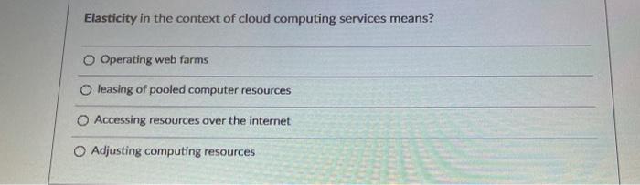 Solved Elasticity in the context of cloud computing services | Chegg.com