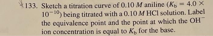 Solved 133. Sketch a titration curve of 0.10 M aniline (Kb = | Chegg.com