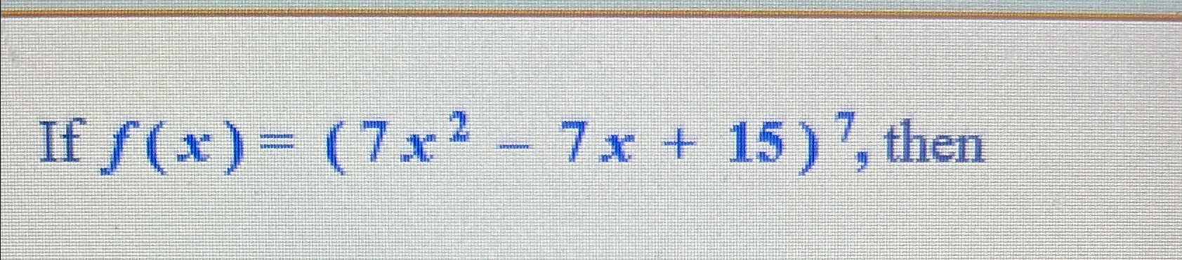 Solved If f(x)=(7x2-7x+15)7, ﻿then | Chegg.com