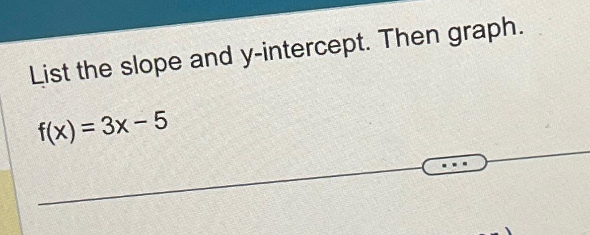 Solved List the slope and y-intercept. Then graph.f(x)=3x-5 | Chegg.com