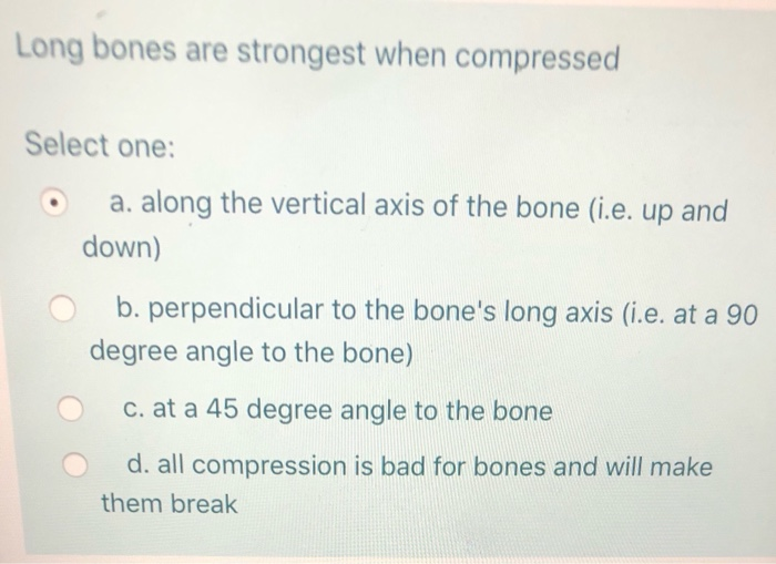 Solved Long bones are strongest when compressed Select one: | Chegg.com
