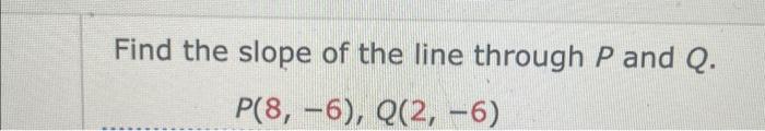 Solved Find the slope of the line through P and Q. P(8,-6), | Chegg.com