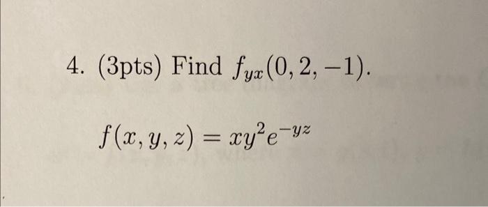 Solved (3pts) Find fyx(0,2,−1) f(x,y,z)=xy2e−yz | Chegg.com