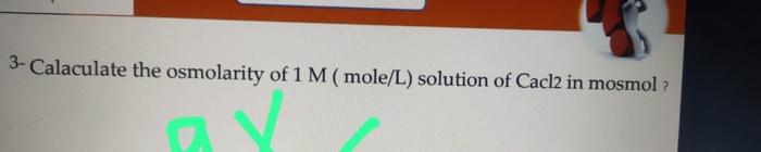 Solved 3- Calaculate the osmolarity of 1M ( mole/L) solution | Chegg.com
