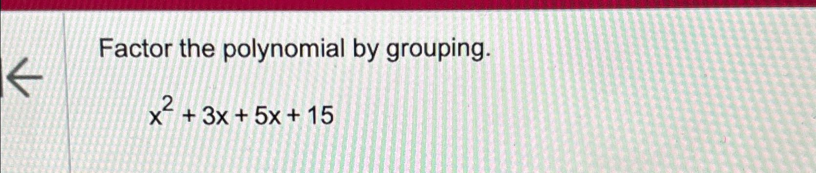 Solved Factor the polynomial by grouping.x2+3x+5x+15 | Chegg.com