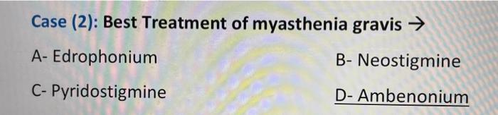 Solved Case (2): Best Treatment of myasthenia gravis → | Chegg.com
