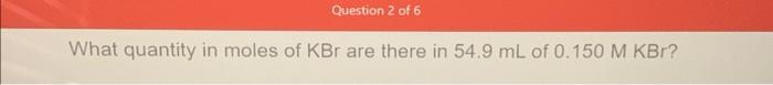 Solved What quantity in moles of KBr are there in 54.9 mL of | Chegg.com