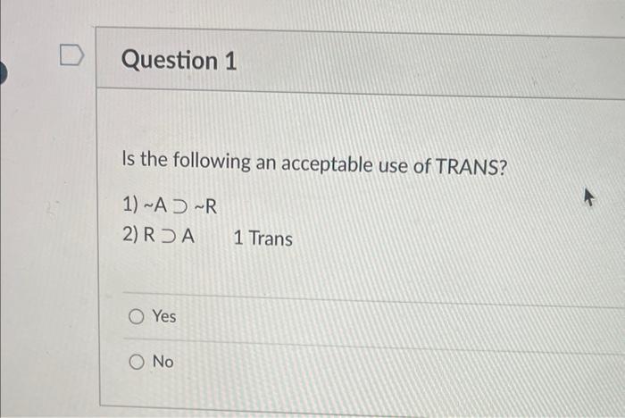 Solved Is the following an acceptable use of TRANS? 1) ∼A⊃∼R | Chegg.com