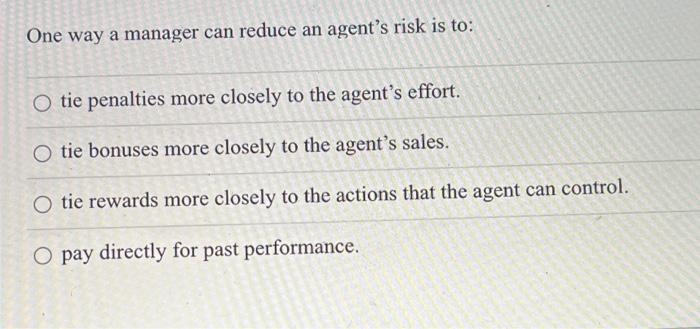 Solved One way a manager can reduce an agent's risk is to: O | Chegg.com