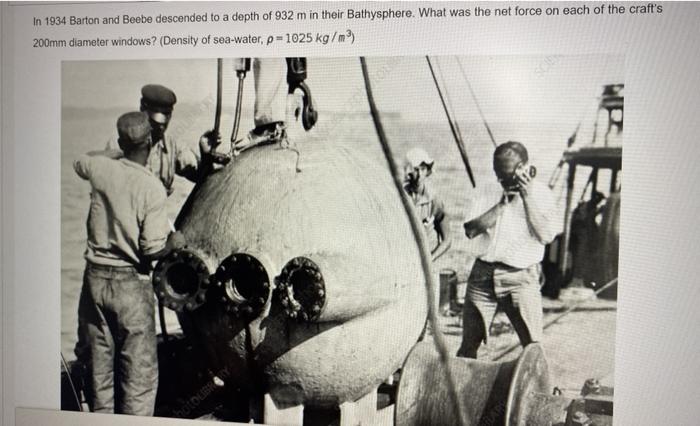 Solved In 1934 Barton and Beebe descended to a depth of 932 | Chegg.com