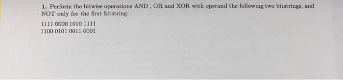 Solved 1. Perform the bitwise operations AND, OR and XOR | Chegg.com