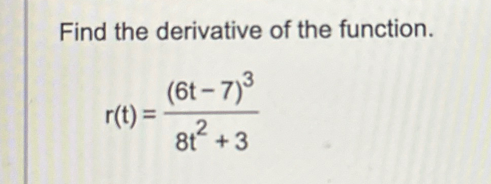 Solved Find the derivative of the function.r(t)=(6t-7)38t2+3 | Chegg.com