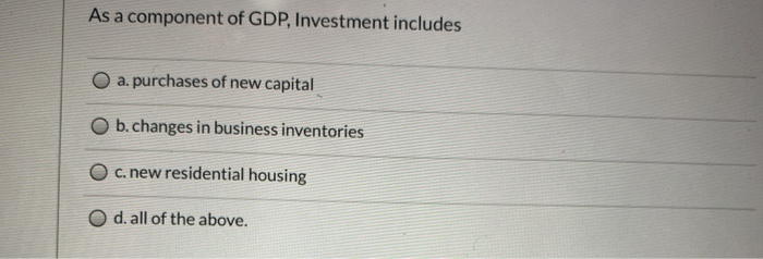 Solved As a component of GDP, Investment includes a. | Chegg.com
