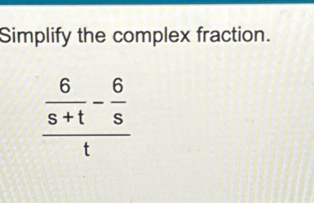 Solved Simplify the complex fraction.6s+t-6st | Chegg.com