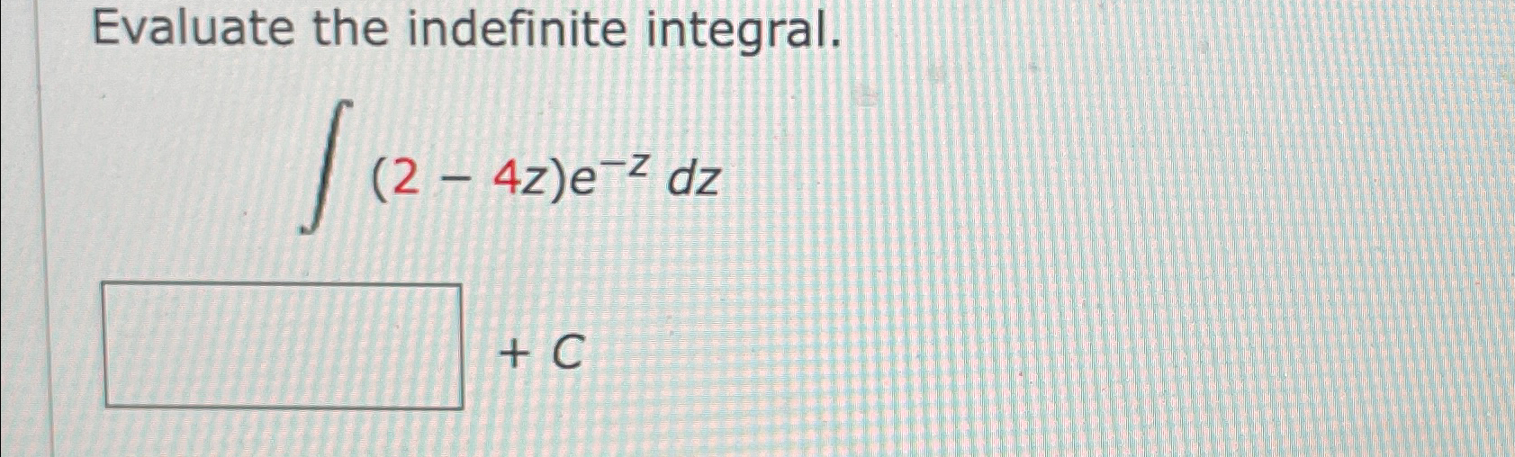 Solved Evaluate the indefinite integral.∫﻿﻿(2-4z)e-zdz+C | Chegg.com